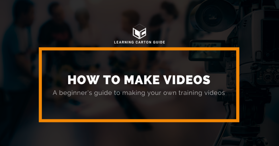 A Beginner’s Guide: Making Your Own Training Videos - Learning Carton