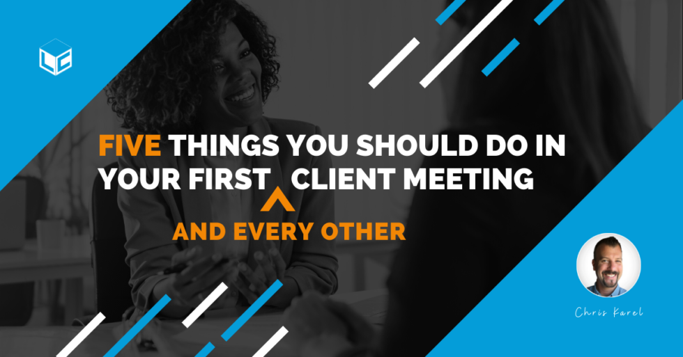 Five Things You Should Do in Your First (and Every Other) Client ...